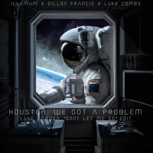 Stream Houston, We Got A Problem (Luke LaRosa "Don't Let Me Go" Edit ...
