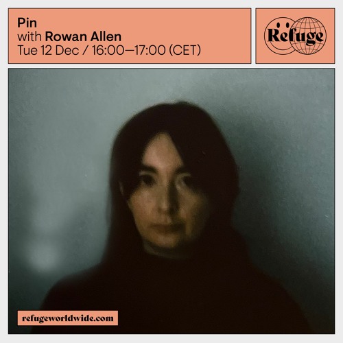 Stream Pin - Rowan Allen - 12 Dec 2023 by Refuge Worldwide | Listen ... Stream Pin - Rowan Allen - 12 Dec 2023 by Refuge Worldwide | Listen ...