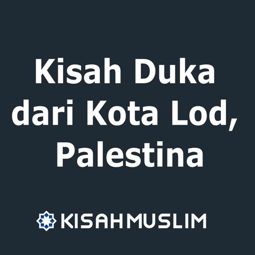 Stream Kisah Muslim: 5 Ramadhan, Kisah Duka dari Kota Lod, Palestina by ... Stream Kisah Muslim: 5 Ramadhan, Kisah Duka dari Kota Lod, Palestina by ...