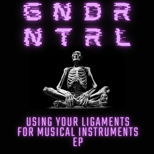 Stream GNDR NTRL | Listen to USING YOUR LIGAMENTS FOR MUSICAL INSTRUMENTS EP playlist online for ...