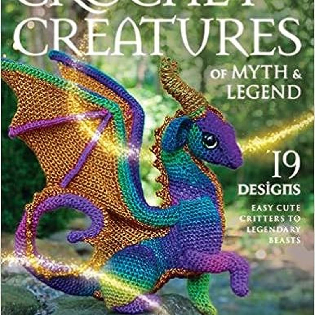 Stream 📓 30+ Crochet Creatures of Myth and Legend: 19 Designs Easy Cute Critters to Legendary ...