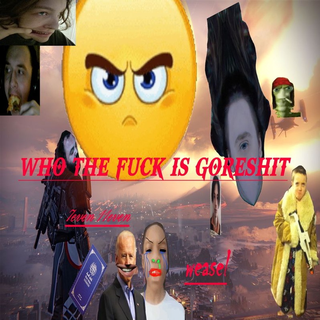 Stream Who The Fuck Is Goreshit ft. weasel by 7even 11even | Listen ...