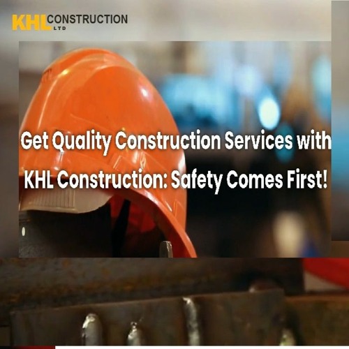 Stream Get Quality Construction Services With KHL Construction Safety ...