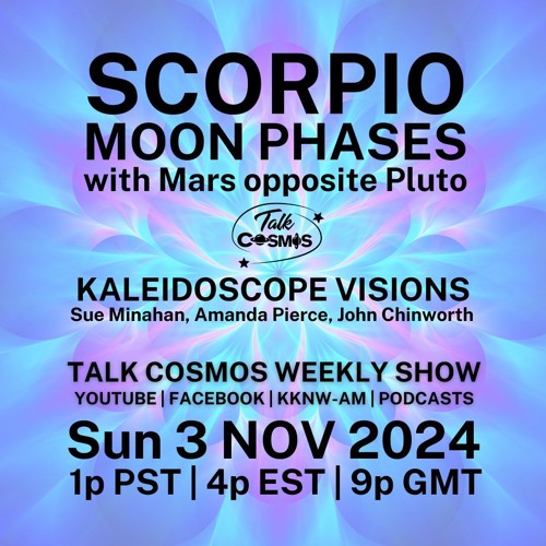 Stream Talk Cosmos 11 - 03 - 24 Kaleidoscope Visions - SCORPIO MOON PHASES WITH MARS OPPOSITE ...