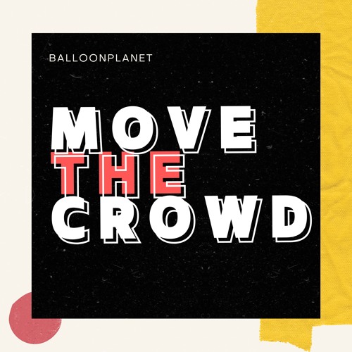 Stream Move the Crowd by BalloonPlanet | Listen online for free on SoundCloud