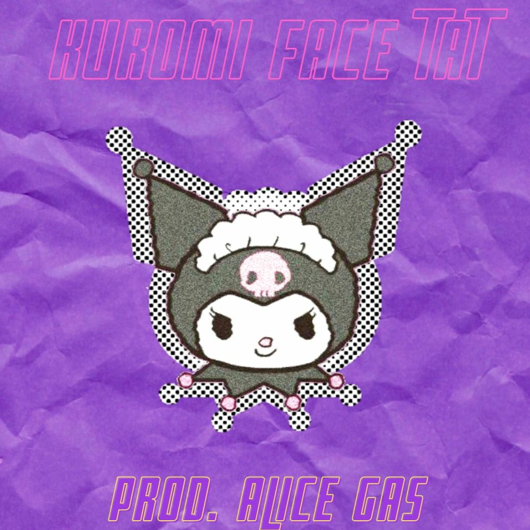 Stream kuromi face tat ft. lowly god + slushh [alice gas] by iris day ...
