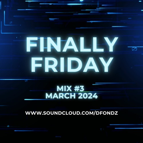 Stream Finally Friday DJ Mix #3 - March 2024 by DFONDZ | Listen online ...