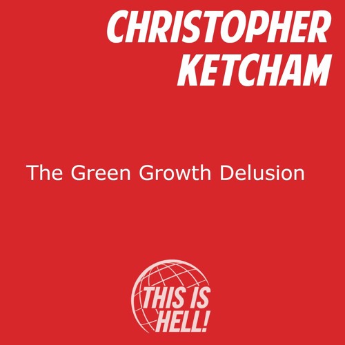 Stream The Green Growth Delusion / Christopher Ketcham by This Is Hell ...