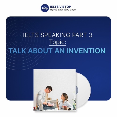 Stream IELTS Speaking part 3: Talk about an invention by IELTS VIETOP ...