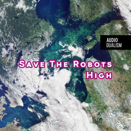 Stream Save The Robots - High by Audio Dualism Records | Listen online ...