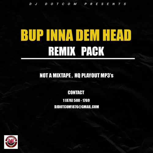 Stream BUP INNA DEM HEAD REMIX PACK FOR ALL DJ's CLICK LINK BELOW FOR ...