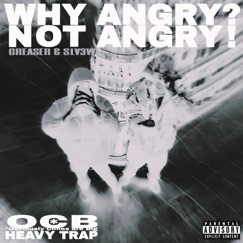 Stream WHY ANGRY? NOT ANGRY! by GREASER OCB & SLV3W OCB | Listen online ... Stream WHY ANGRY? NOT ANGRY! by GREASER OCB & SLV3W OCB | Listen online ...