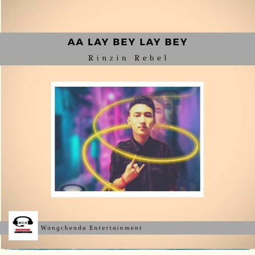 Stream Aa Lay Bey Lay Bey - Rigzin Rebel( Wangchenda Entertainment ) Bhutanese Rap by WangChenDa ...