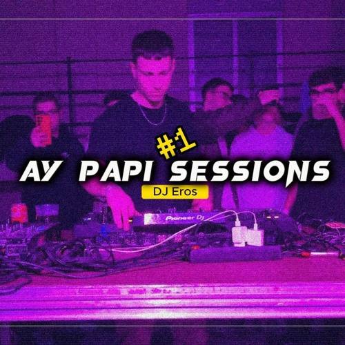 Stream Ay Papi Sessions 1 Dj Eros By Dj Eros Listen Online For Free On Soundcloud