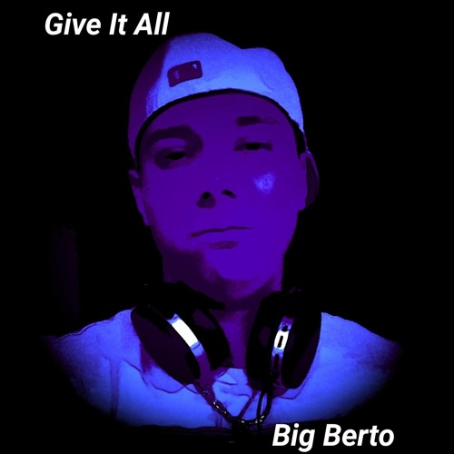 Stream Give It All by Big Berto | Listen online for free on SoundCloud