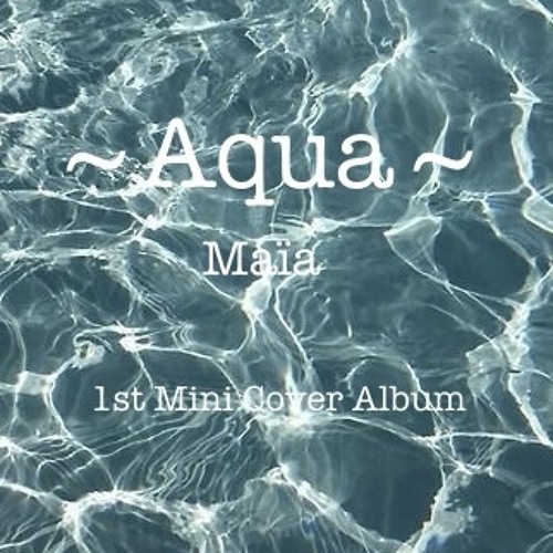 Stream iammaiaclaudine | Listen to ~ Aqua ~ - Maïa - 1st Mini Cover ...