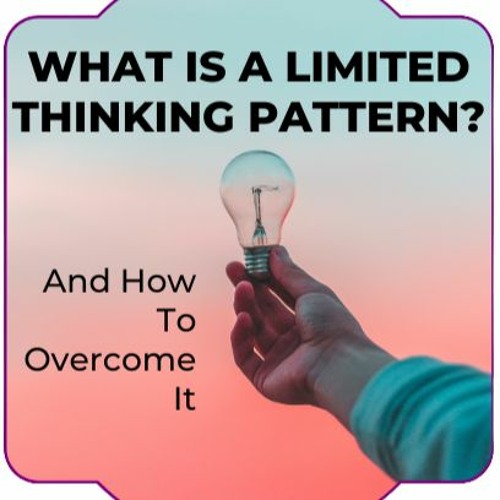 Stream episode What Is A Limited Thinking Pattern And How To Overcome ...