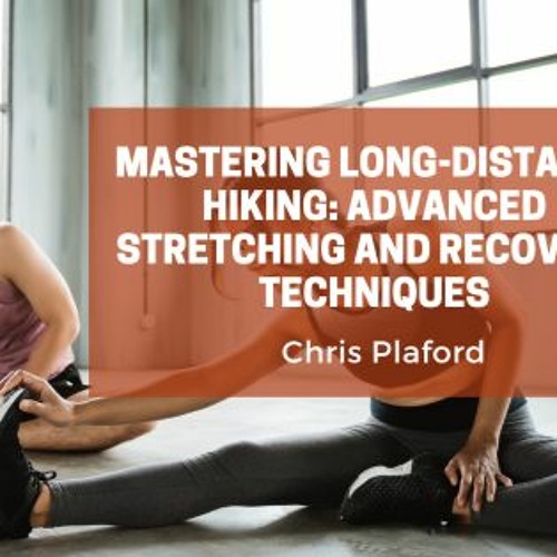 Stream episode Mastering Long-Distance Hiking: Advanced Stretching and ...