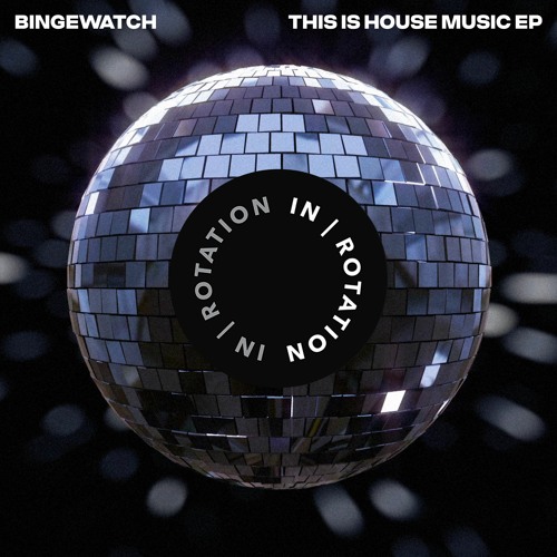 Stream IN / ROTATION | Listen to BINGEWATCH - THIS IS HOUSE MUSIC EP ...