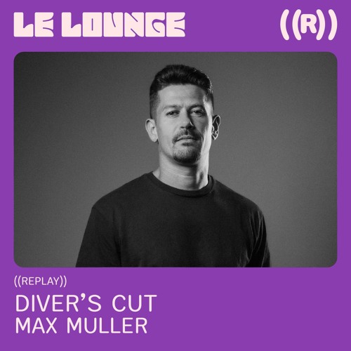 Stream Diver's Cut ep.8 - Max Muller by LE LOUNGE ((RADIO)) | Listen ...