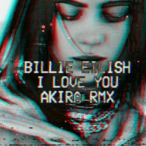 Stream BILLIE EILISH - I LOVE YOU (AKIRA REMIX) by AKIRA 先生 | Listen ...