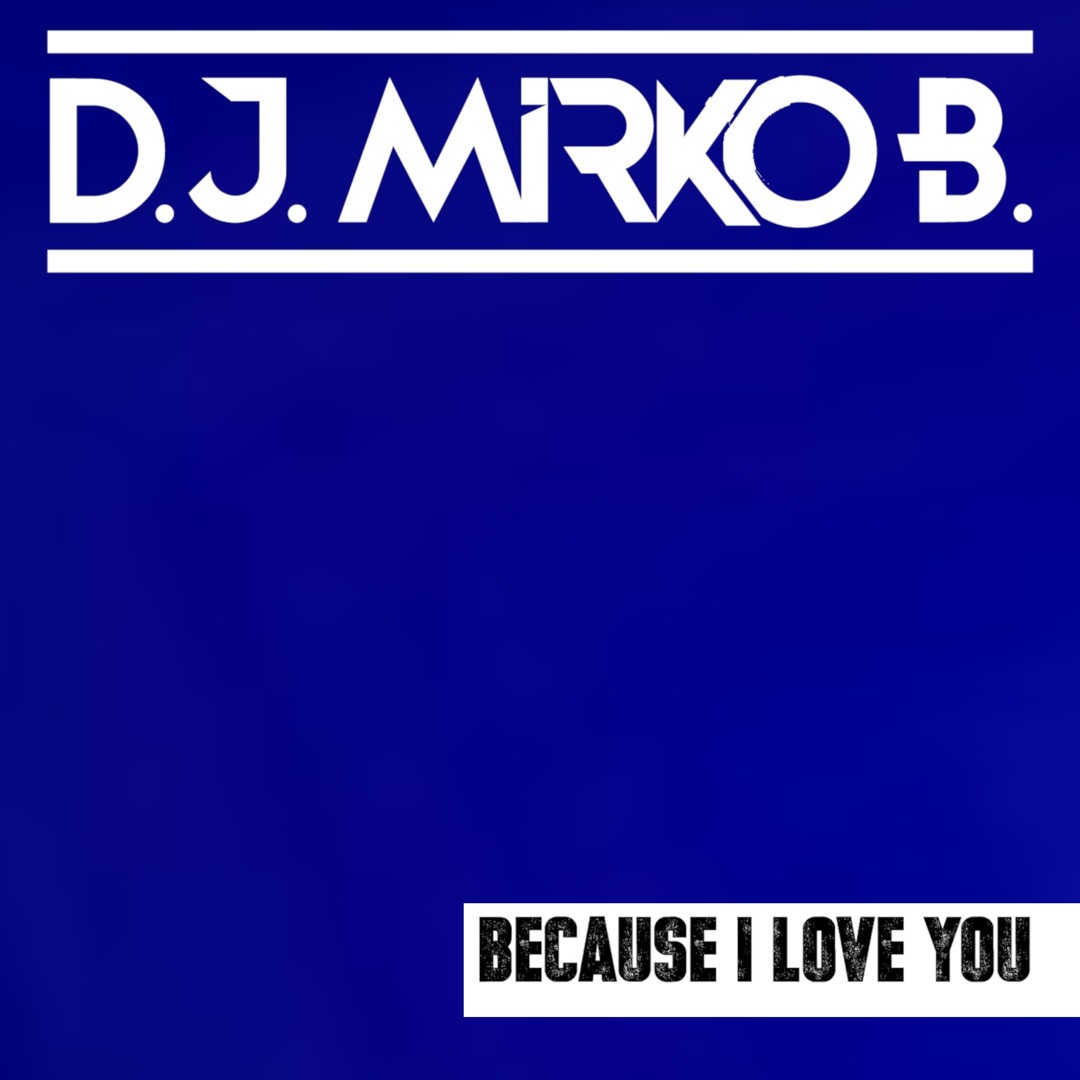 Stream Because i love you by D.j. Mirko B. (Official) | Listen online for free on SoundCloud