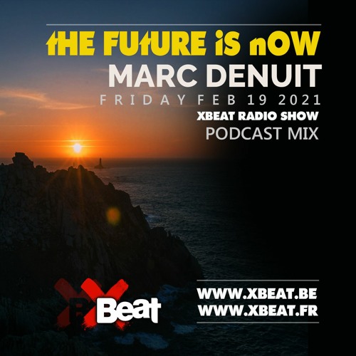 Stream Marc Denuit - The Future is Now 19.02.21 On Xbeat Radio Show by ...