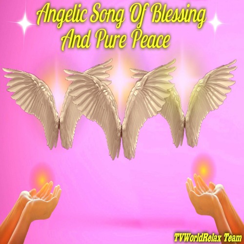 Stream TVWorldRelaxTeam | Listen to Angelic Song Of Blessing And Pure ...