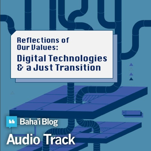 Stream episode Reflections of Our Values: Digital Technologies & a Just Transition by Baha'i ...