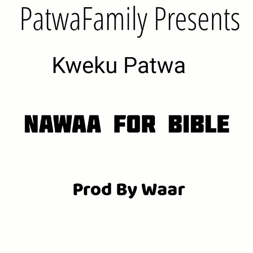 Stream Kweku Patwa - Nawaa For Bible - Prod By Waar.mp3 by Kweku Patwa ...