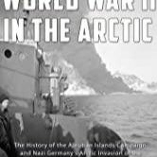 Stream PDF book World War II in the Arctic: The History of the Aleutian ...