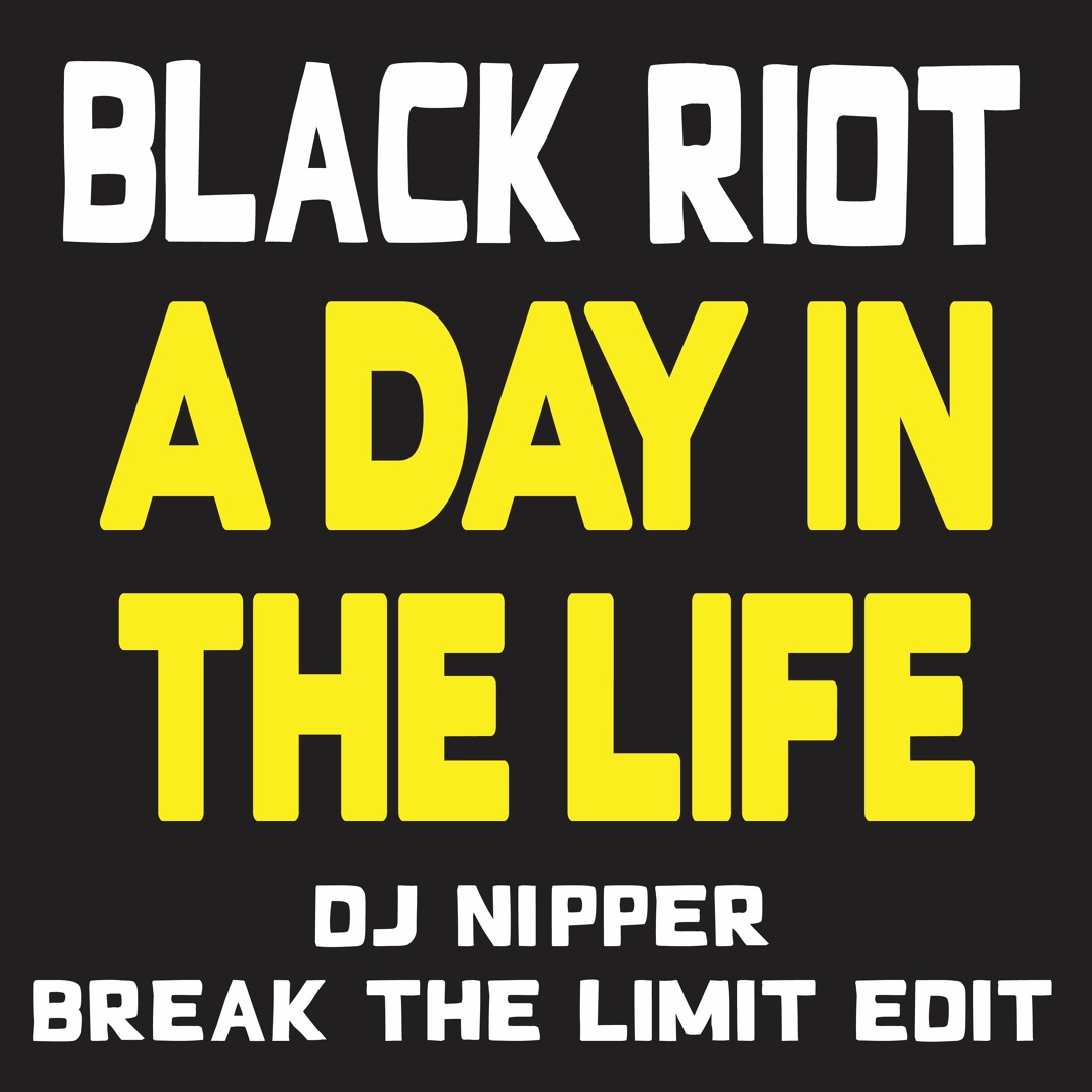 Stream Black Riot - A Day In The Life (DJ Nipper Break The Limit Edit ...