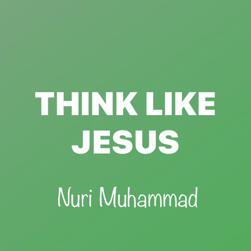 Stream THINK LIKE JESUS by NURI MUHAMMAD | Listen online for free on ...