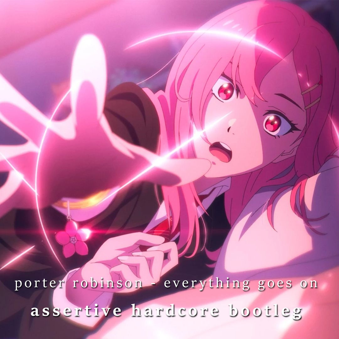 Stream Porter Robinson - Everything Goes On (Assertive Hardcore Bootleg ...