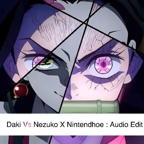 Stream Daki Vs Nezuko X Nintendhoe : Audio Edit by ・『nezx☆anime ...