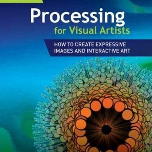 Stream [EBOOK] Processing for Visual Artists: How to Create Expressive ...