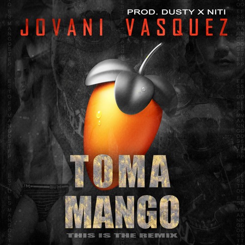 Stream Jovani Vasquez - TOMA MANGO (Dusty x NiTi Remix) by Dusty(EXTRAS ...