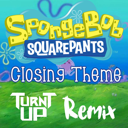 Stream Spongebob Squarepants - Closing Theme (Turnt UP Bootleg) by ...