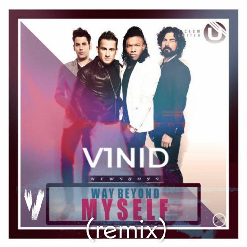 Stream Newsboys - Way Beyond Myself ( V1NID Remix) by V1NID | Listen ... Stream Newsboys - Way Beyond Myself ( V1NID Remix) by V1NID | Listen ...