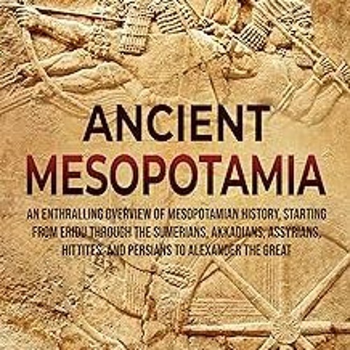 Stream # Ancient Mesopotamia: An Enthralling Overview of Mesopotamian ... Stream # Ancient Mesopotamia: An Enthralling Overview of Mesopotamian ...