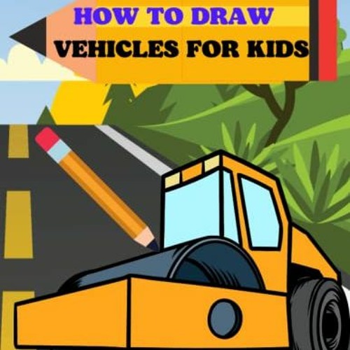 Stream Get PDF How To Draw Vehicles For Kids: A Simple Step-by-Step ...