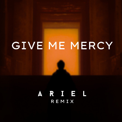 Stream Give Me Mercy (A R I E L Remix) by A R I E L | Listen online for ...