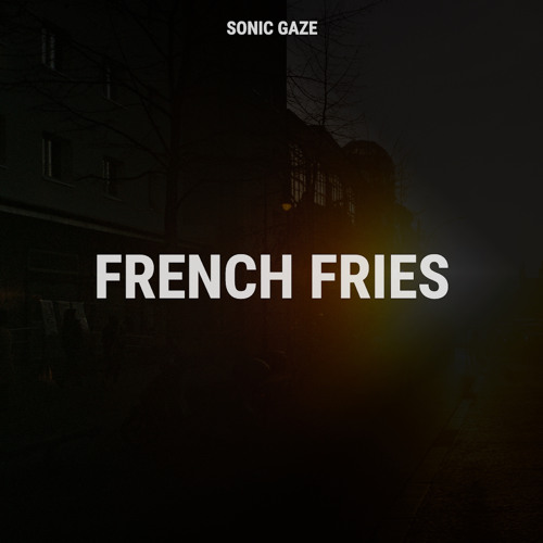 Stream French Fries by Sonic Gaze | Listen online for free on SoundCloud