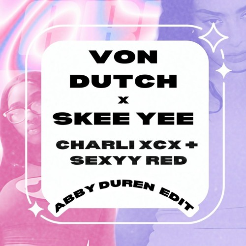 Stream Charli XCX Vs. Sexyy Red - Von Dutch X Skee Yee (Abby Duren Edit ...