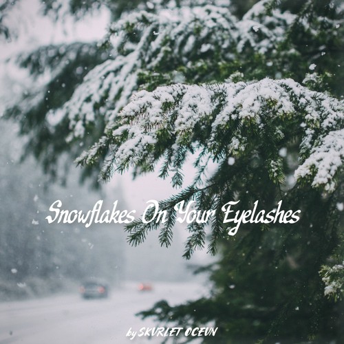 Stream Snowflakes On Your Eyelashes by SKVRLET OCEVN | Listen online ...