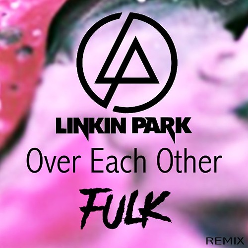 Stream Linkin Park - Over Each Other (FULK Remix) by FULK | Listen ...