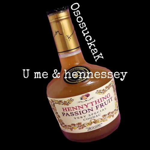 U me & Hennessy - OsosuckaK - Listen to music