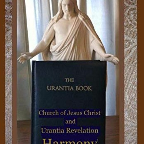 Stream ️ Read Church of Jesus Christ and Urantia Revelation Harmony by ...