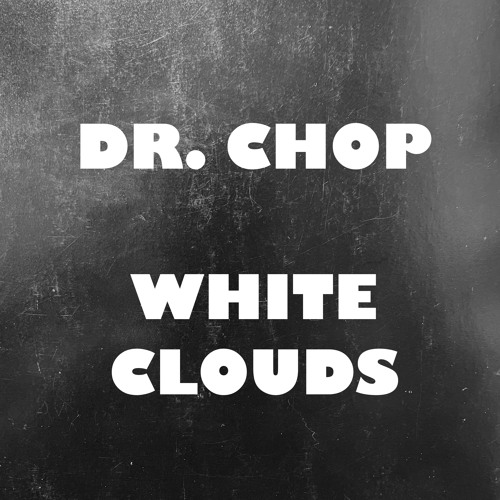 Stream WHITE CLOUDS by Dr. Chop | Listen online for free on SoundCloud