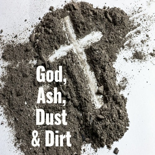 Stream God, Ash, Dust & Dirt - February 22, 2023 - Ash Wednesday by ...